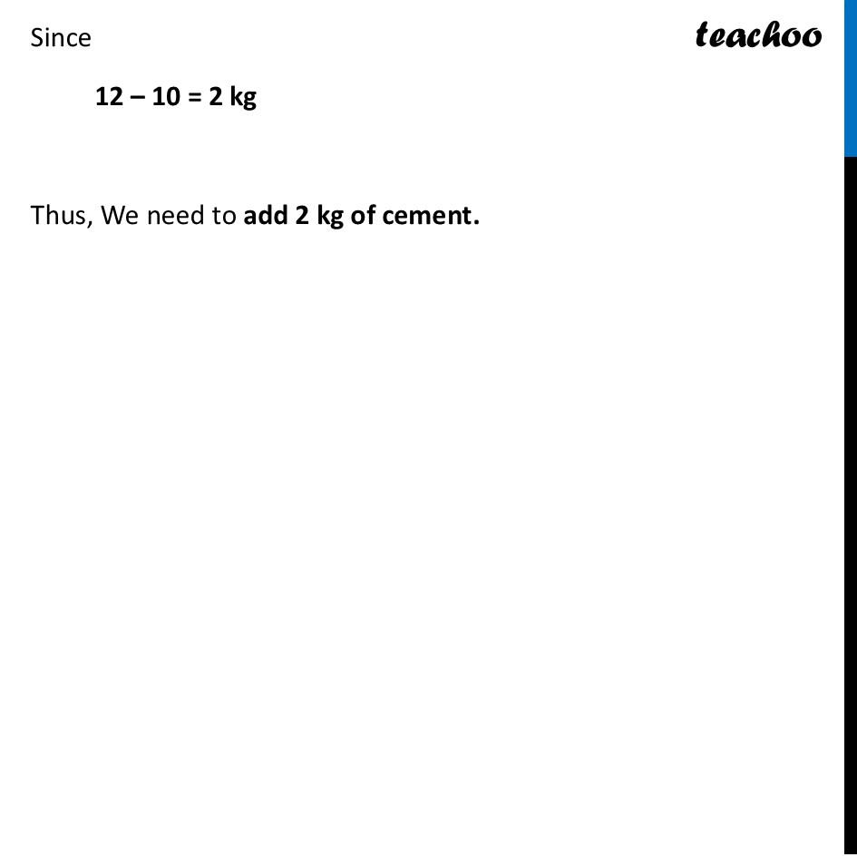 A mixture of 40 kg contains sand and cement in the ratio of 3 : 1