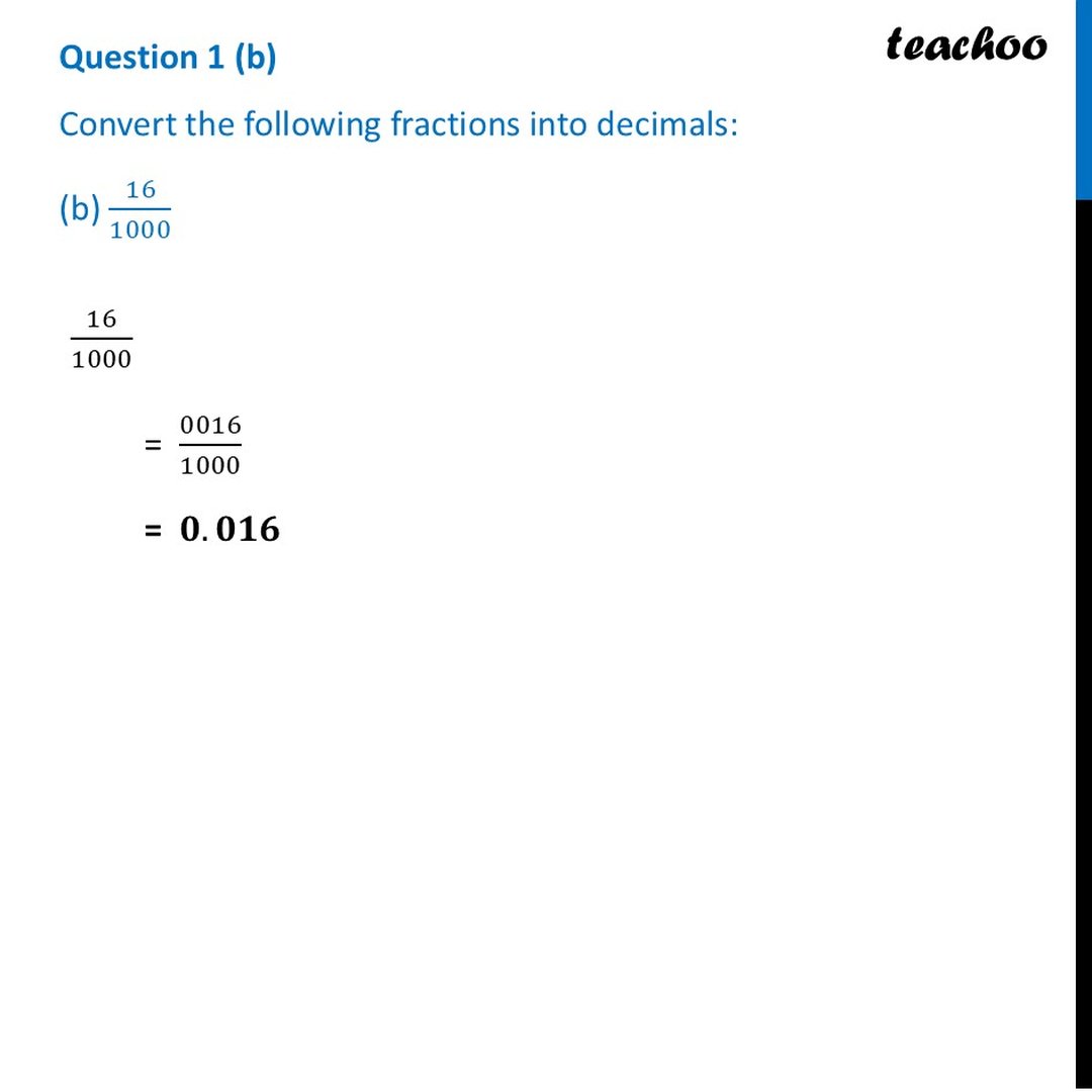 Convert the following fractions into decimals: (a) 5/100 (b) 16/1000