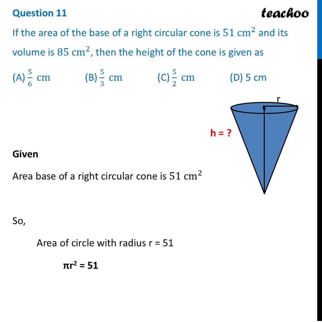 If the area of the base of a right circular cone is 51cm2 and its