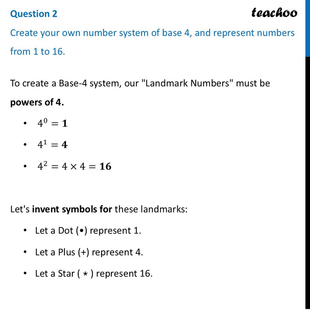 Create your own number system of base 4, and represent numbers