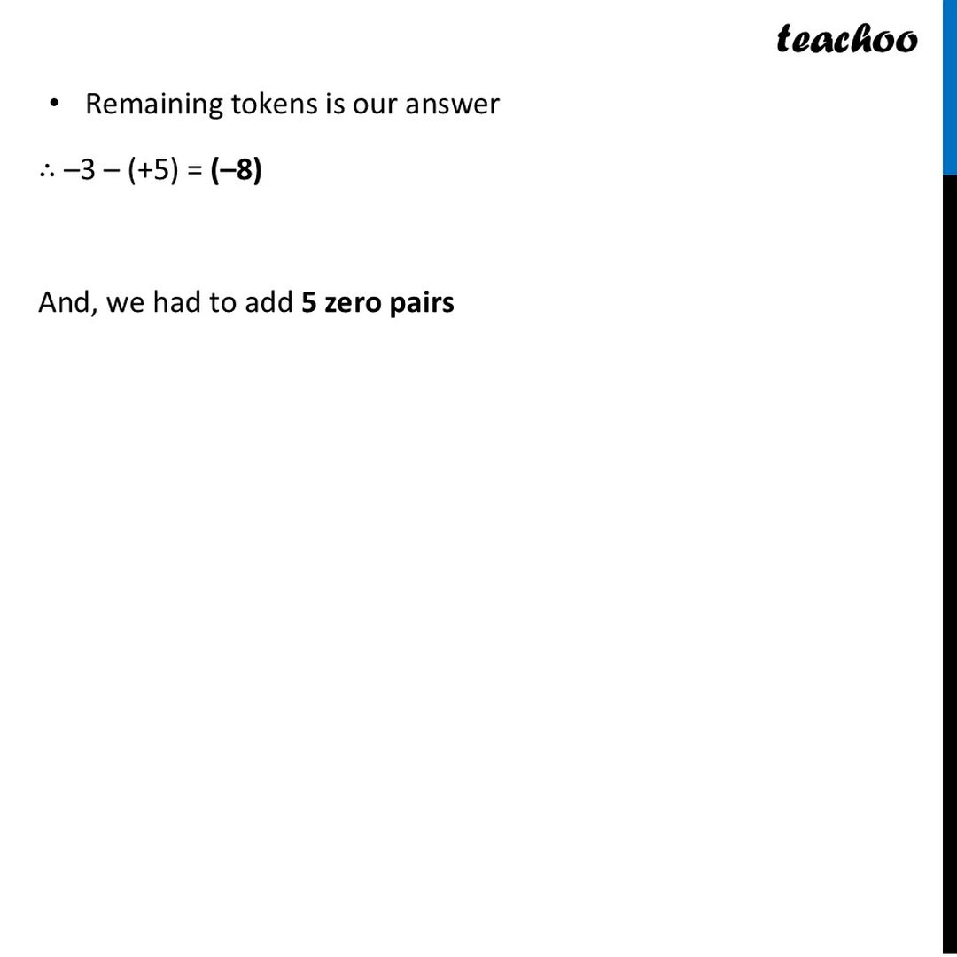 Try to subtract: –3 – (+5). How many zero pairs will you have to put