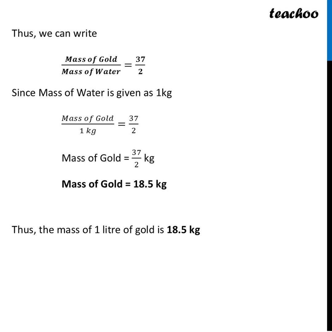 The mass of equal volumes of gold and water are in the ratio 37:2