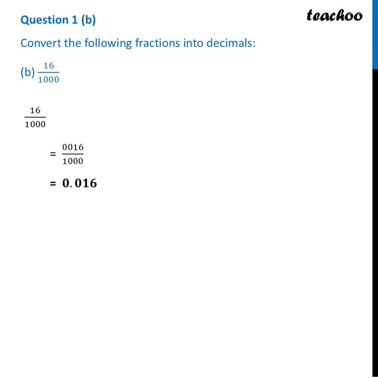 Convert the following fractions into decimals: (a) 5/100 (b) 16/1000